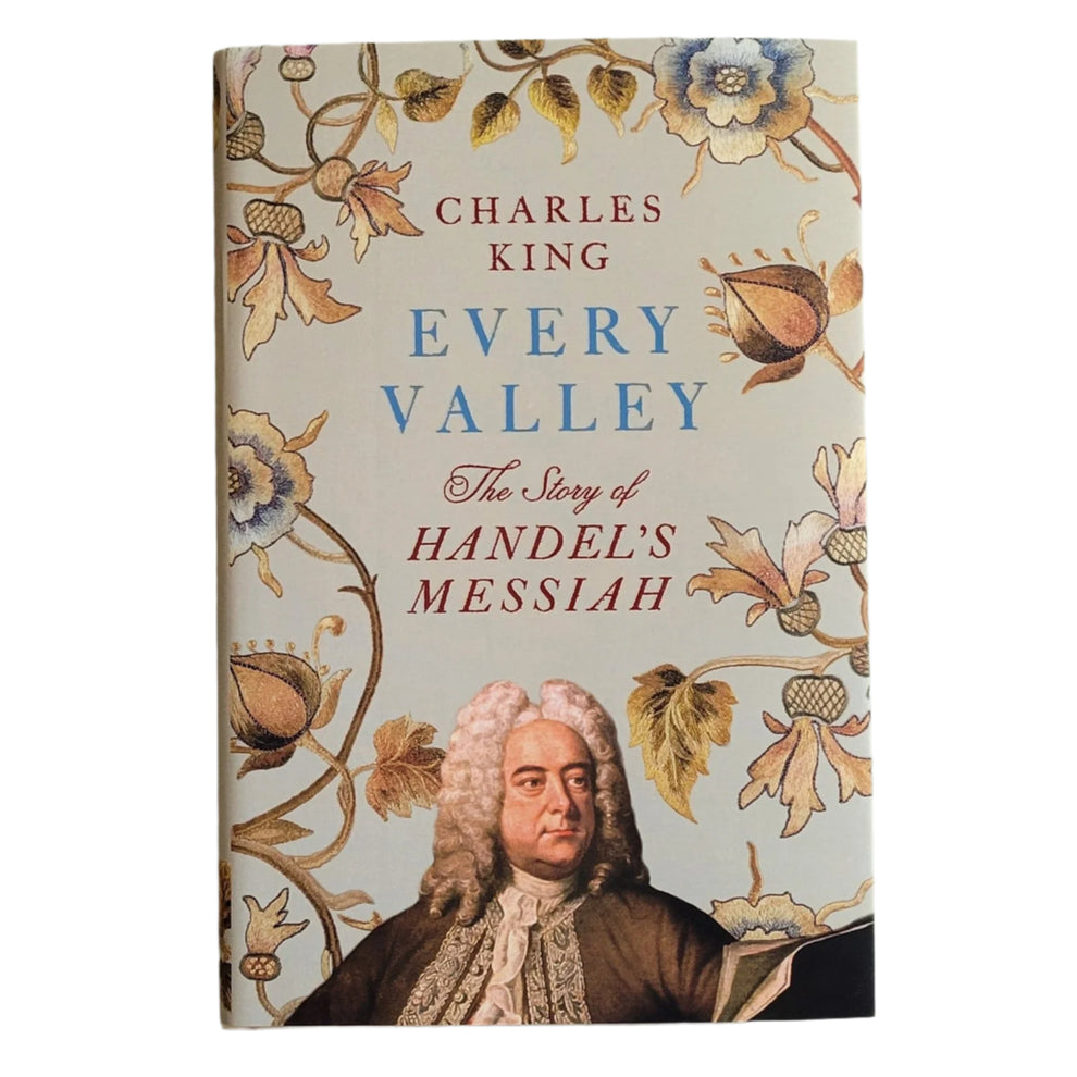 Every Valley: The Story of Handel's Messiah - Charles King (Hardback ...